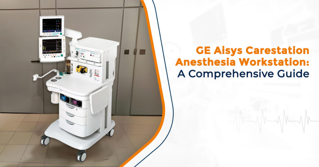 GE Aisys Carestation Anesthesia Machine: Features & complete Guide
