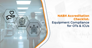 NABH Accreditation Checklist: Equipment Compliance for OTs & ICUs